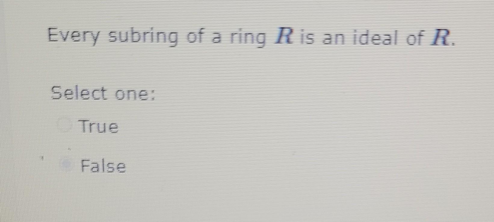 Solved Every ideal of a ring Ris a subring of R. Select one: | Chegg.com