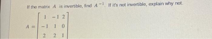 Solved If the matrix A is invertible, find A-¹. If it's not | Chegg.com