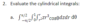 Solved Evaluate the cylindrical integral: | Chegg.com