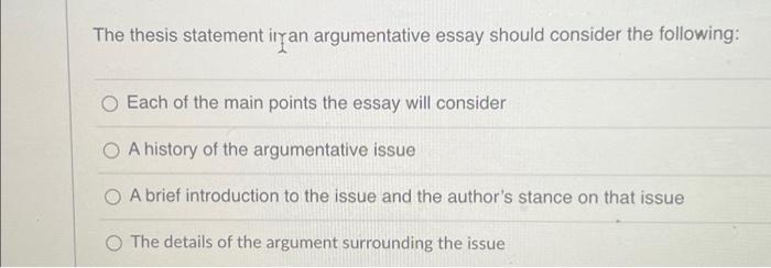 The thesis statement in an argumentative essay should | Chegg.com