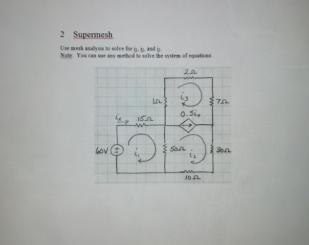 Solved 2 Supermesh Use mesh analysis to solve for 11, , and | Chegg.com