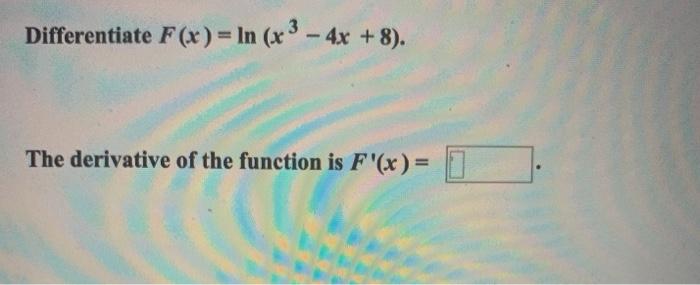Solved Differentiate F(x)= In (x3 - 4x + 8). The derivative | Chegg.com