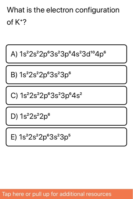 Solved What is the electron configuration of K+? A) 1s | Chegg.com