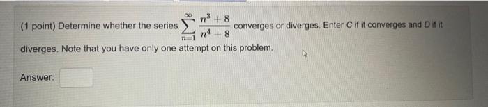 Solved (1 point) Determine whether the series ∑n=1∞n4+8n3+8 | Chegg.com