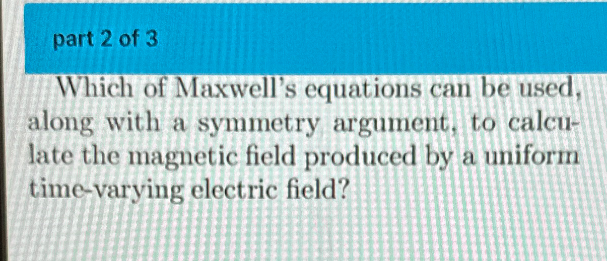 Solved Part 2 ﻿of 3which Of Maxwells Equations Can Be Used