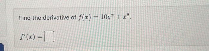 Solved Find the derivative of f(x)=10ex+x8 f′(x)= | Chegg.com