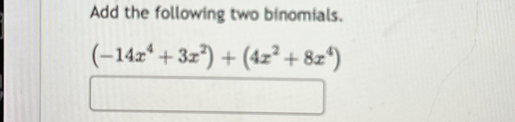 Solved Add the following two binomials.(-14x4+3x2)+(4x2+8x4) | Chegg.com