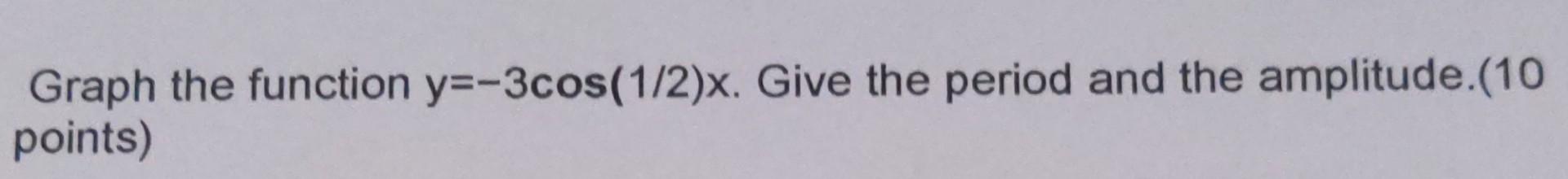 Solved Graph the function y=-3cos(1/2)x. Give the period and | Chegg.com