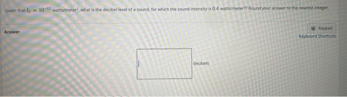 Solved Given that I0=10−12 watts/meter?, what is the decibel | Chegg.com