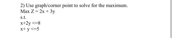 Solved 2) Use graph/corner point to solve for the maximum. | Chegg.com