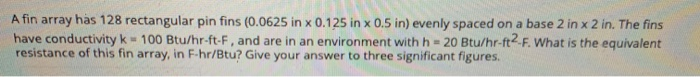 Solved A fin array has 128 rectangular pin fins (0.0625 in x | Chegg.com