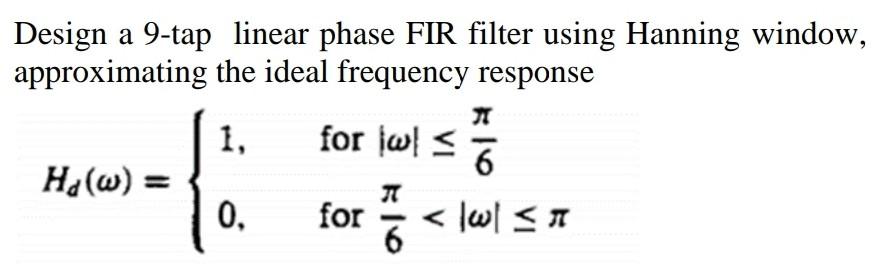 Solved Design a 9-tap linear phase FIR filter using Hanning | Chegg.com