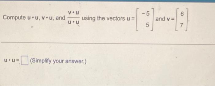 Solved Compute u⋅u,v⋅u, and u⋅uv⋅u using the vectors u=[−55] | Chegg.com
