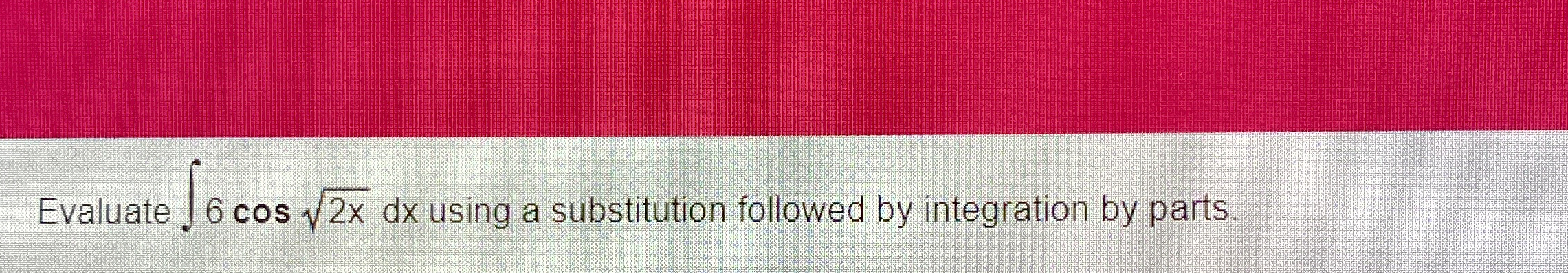 Solved Evaluate ∫﻿﻿6cos2x2dx ﻿using a substitution followed | Chegg.com