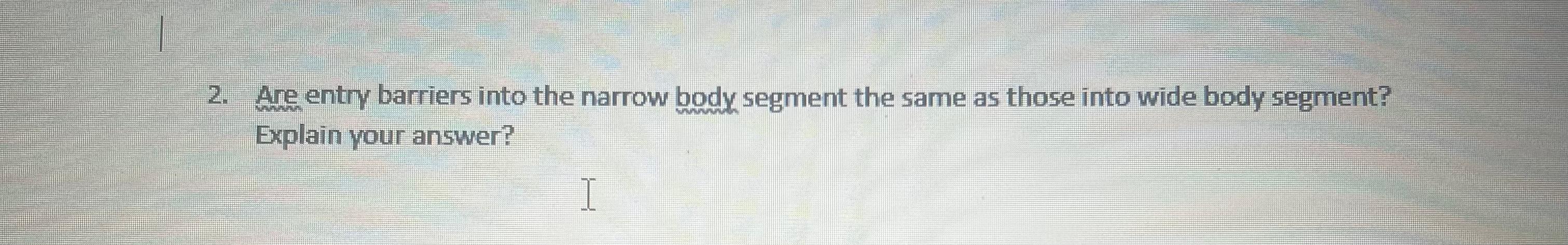 Solved Are entry barriers into the narrow body segment the | Chegg.com