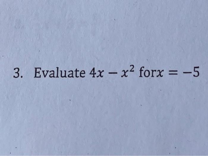 Solved 3. Evaluate 4x−x2 for x=−5 | Chegg.com