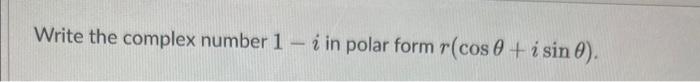 Solved Write the complex number 1−i in polar form | Chegg.com