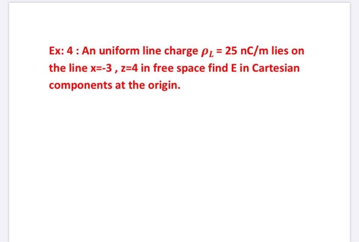 Solved Ex: 4: An uniform line charge Pu= 25 nC/m lies on the | Chegg.com