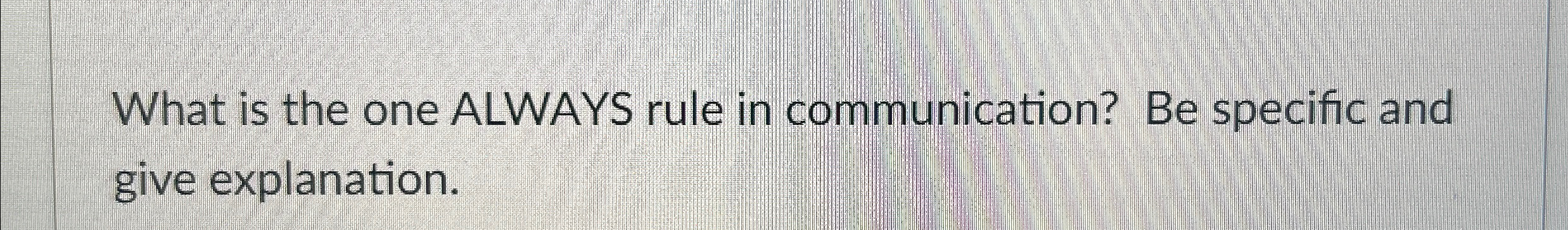 Solved What is the one ALWAYS rule in communication? Be | Chegg.com