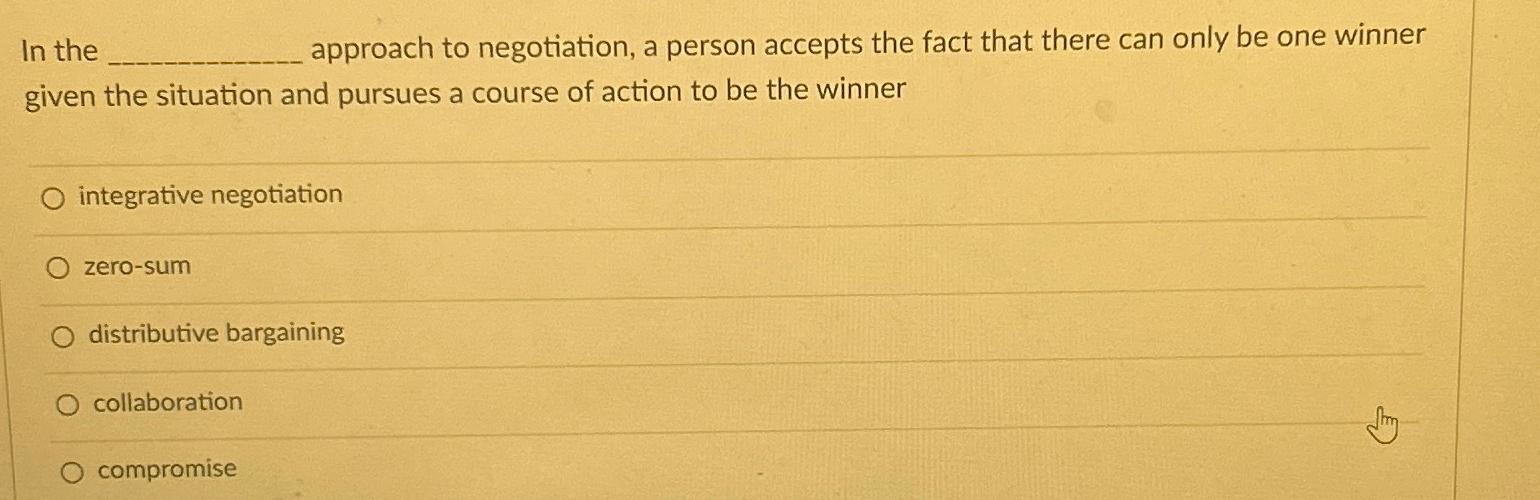 Solved In the approach to negotiation, a person accepts the | Chegg.com