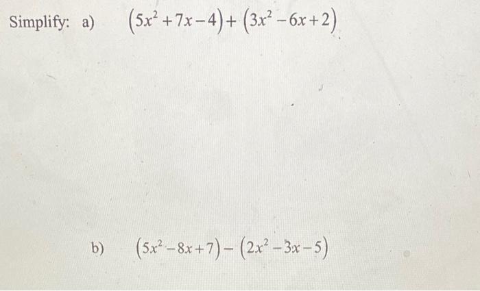 Solved Simplify: a) (5x2+7x−4)+(3x2−6x+2) b) | Chegg.com