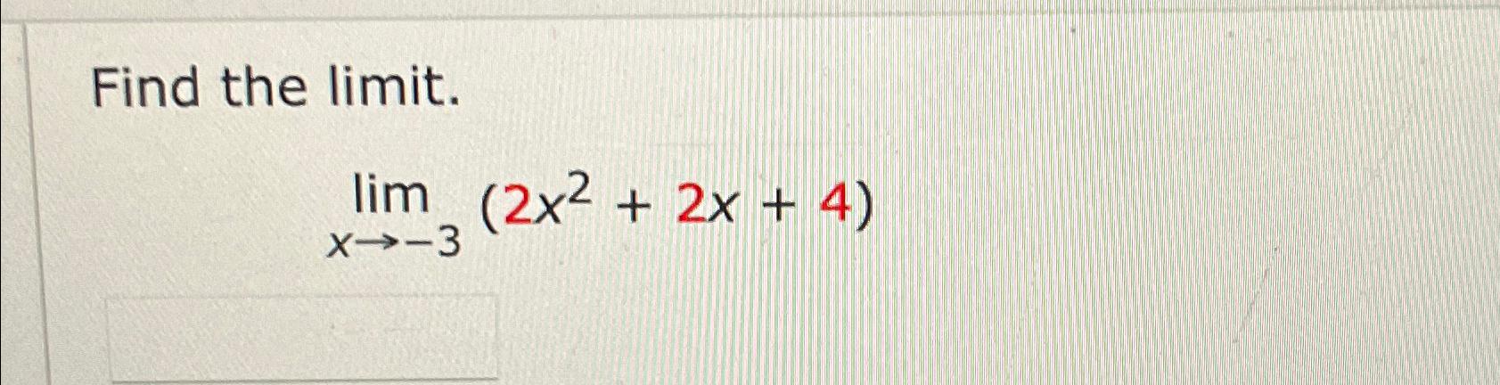 Solved Find the limit.limx→-3(2x2+2x+4) | Chegg.com