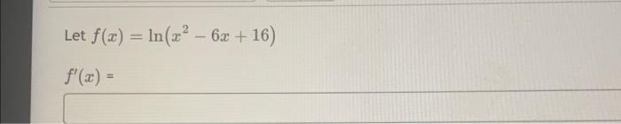 Solved Let f(x)=ln(x2−6x+16) f′(x)= | Chegg.com