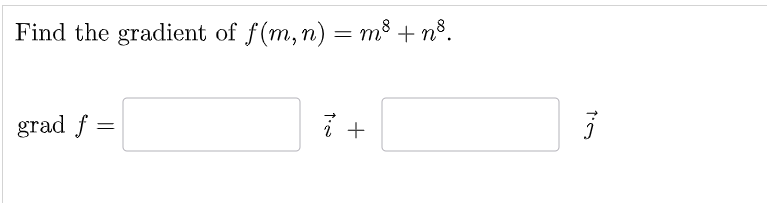 Solved Find the gradient of f(m,n)=m8+n8.gradf=vec(i)+vec(j) | Chegg.com