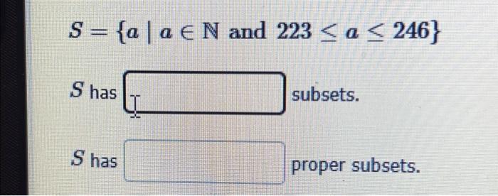 Solved S={a∣a∈N and 223≤a≤246} S has subsets. S has proper | Chegg.com