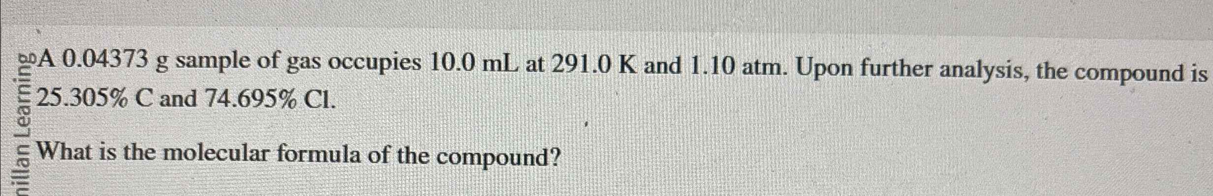 Solved an 0.04373g ﻿sample of gas occupies 10.0mL ﻿at 291.0K | Chegg.com