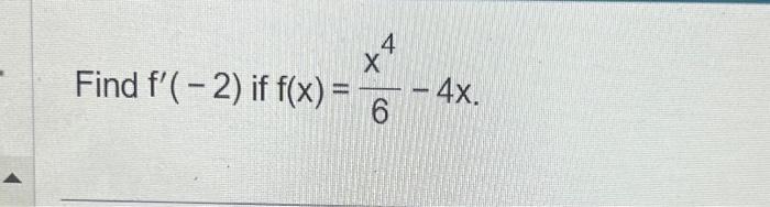 Solved Find f'(-2) if f(x) = 4 X 6 - 4x. | Chegg.com