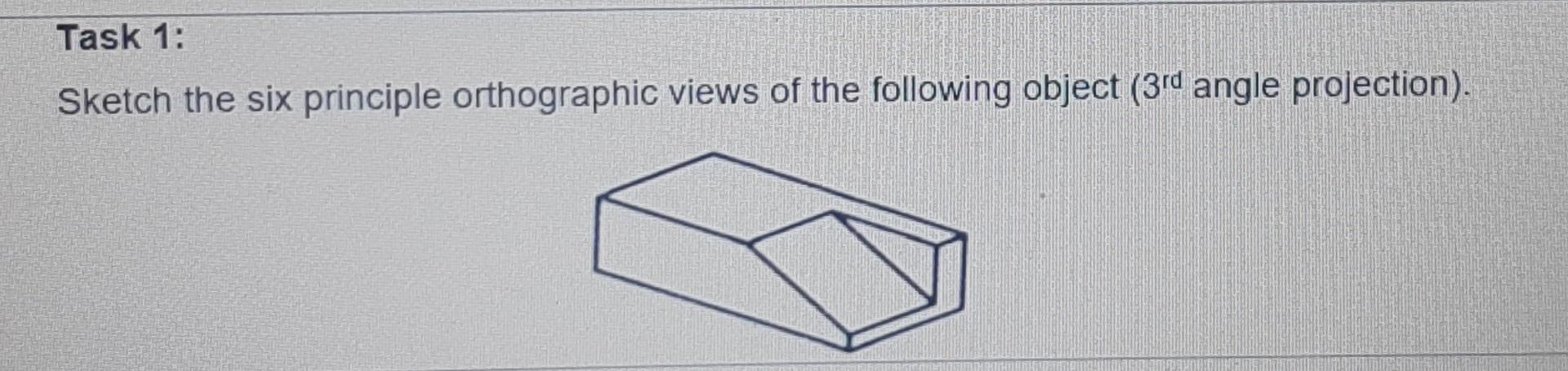 Solved Task 1: Sketch the six principle orthographic views | Chegg.com