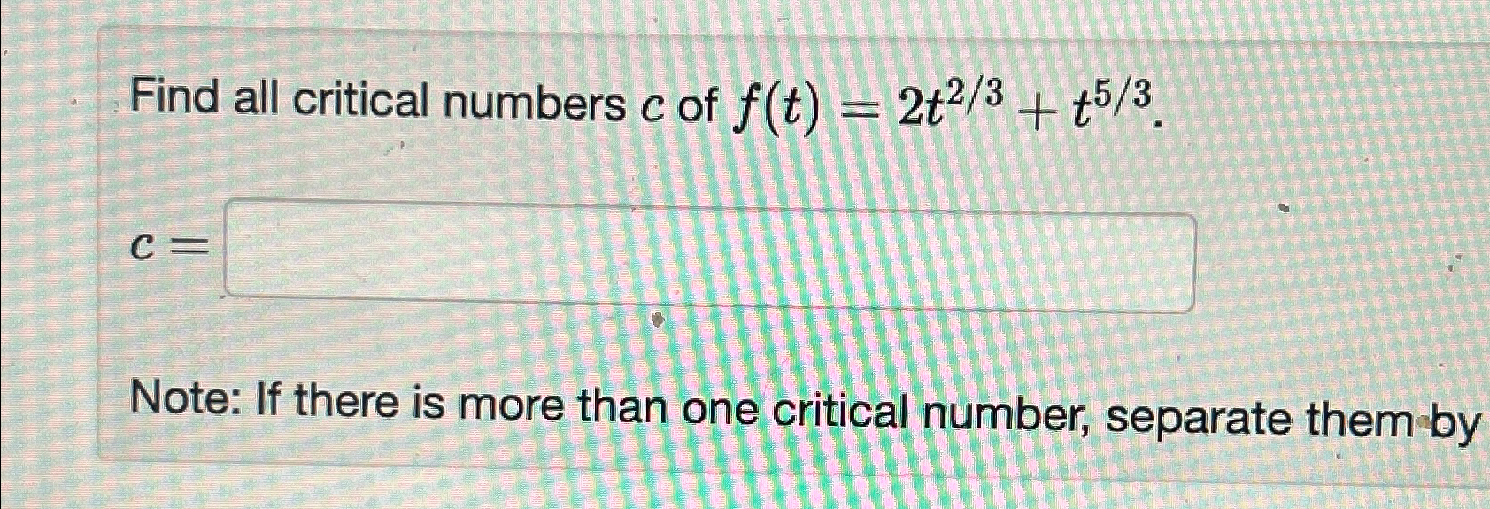 Solved Find all critical numbers c ﻿of f(t)=2t23+t53.c=Note: | Chegg.com