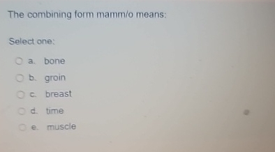 Solved The combining form mamm/o means:Select one:a. ﻿boneb. | Chegg.com