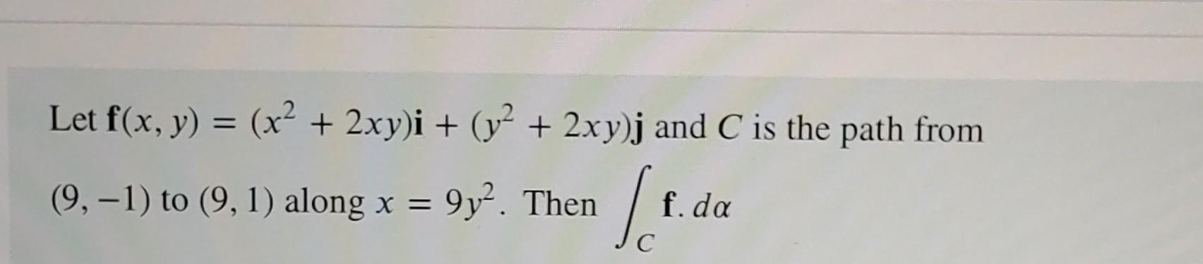 Solved Let f(x, y) = (x2 + 2xy)i + (y2 + 2xy)j and C is the | Chegg.com