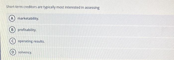 Solved Short-term creditors are typically most interested in | Chegg.com