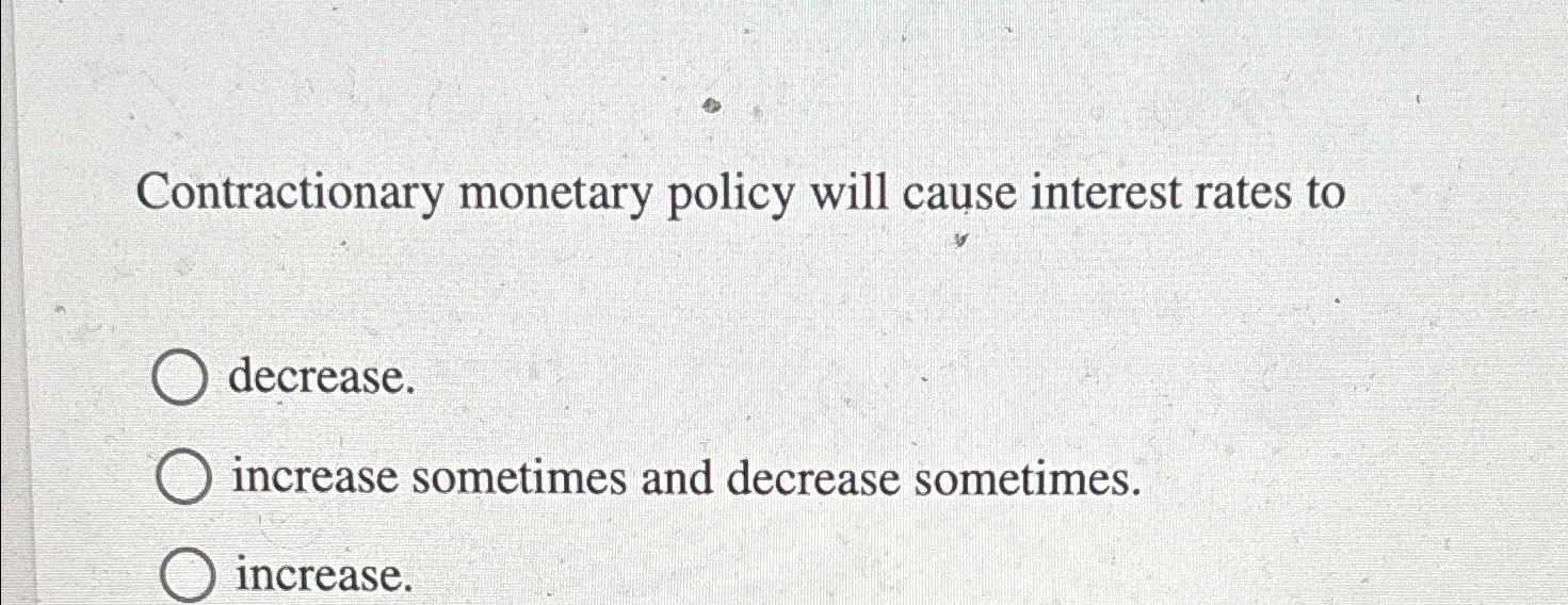 Solved Contractionary monetary policy will cause interest | Chegg.com