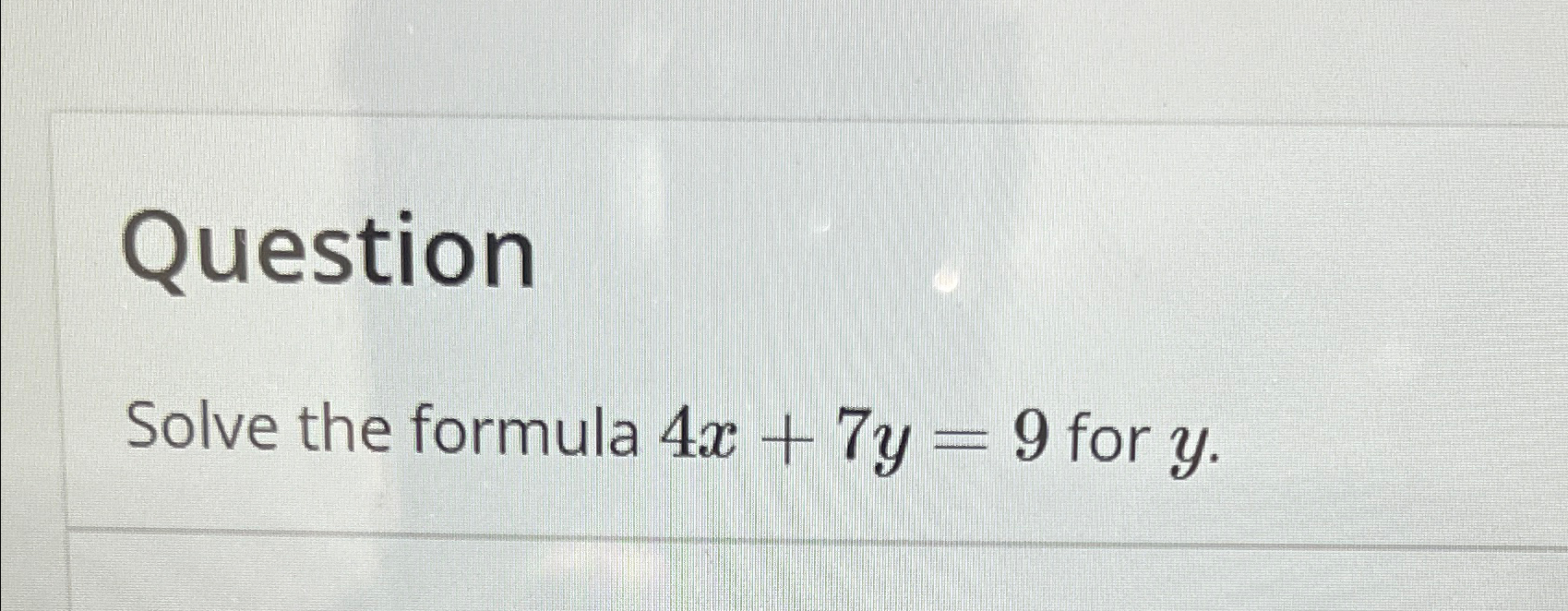 Solved QuestionSolve the formula 4x+7y=9 ﻿for y. | Chegg.com