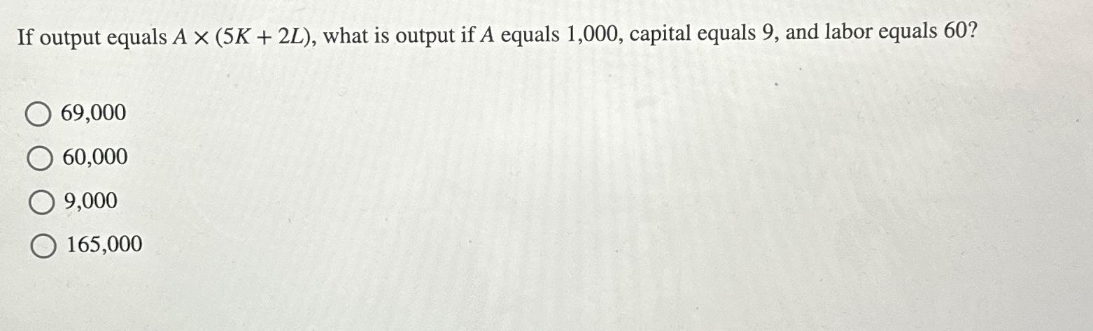 Solved If output equals A×(5K+2L), ﻿what is output if A | Chegg.com