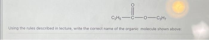 Solved CyH3 -C-0-C3H7 Using the rules described in lecture, | Chegg.com