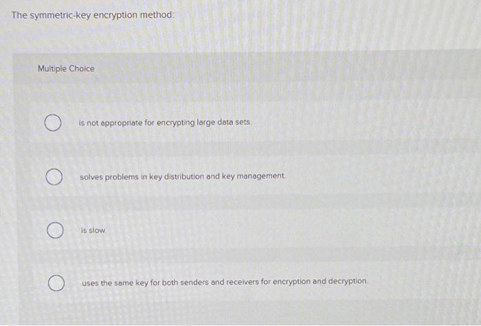 Solved The Symmetric Key Encryption Method Muitiple Choice