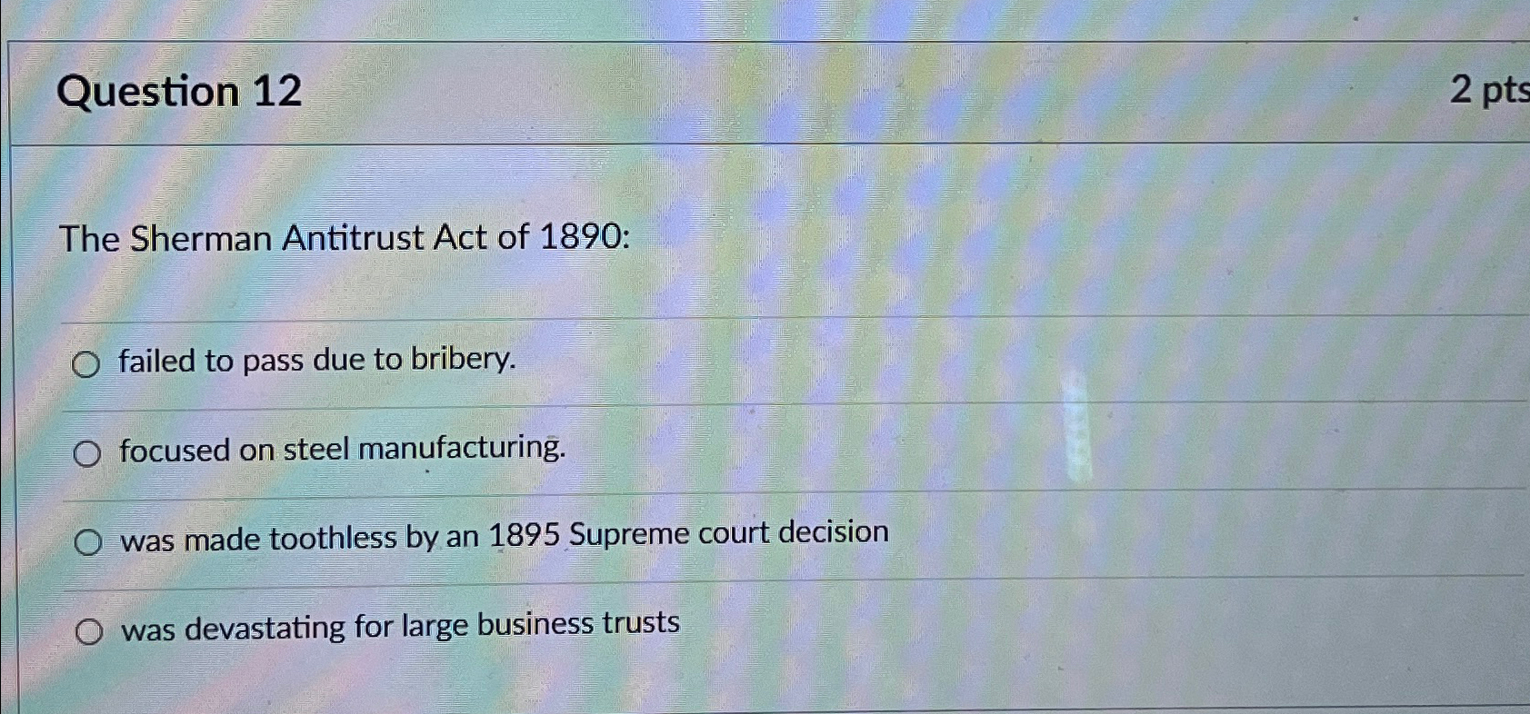 Solved Question 12The Sherman Antitrust Act of 1890:failed | Chegg.com