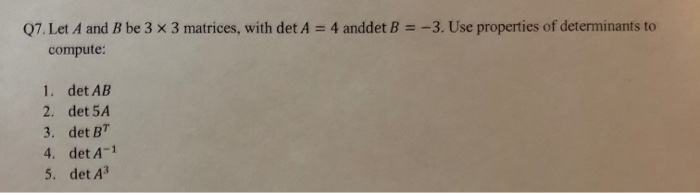 Solved Q7. Let A and B be 3 x 3 matrices, with det A = 4 | Chegg.com