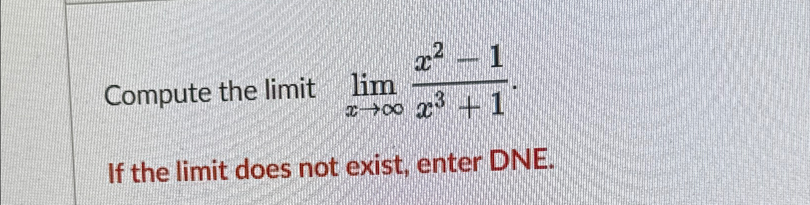 Solved Compute the limit limx→∞x2-1x3+1.If the limit does | Chegg.com