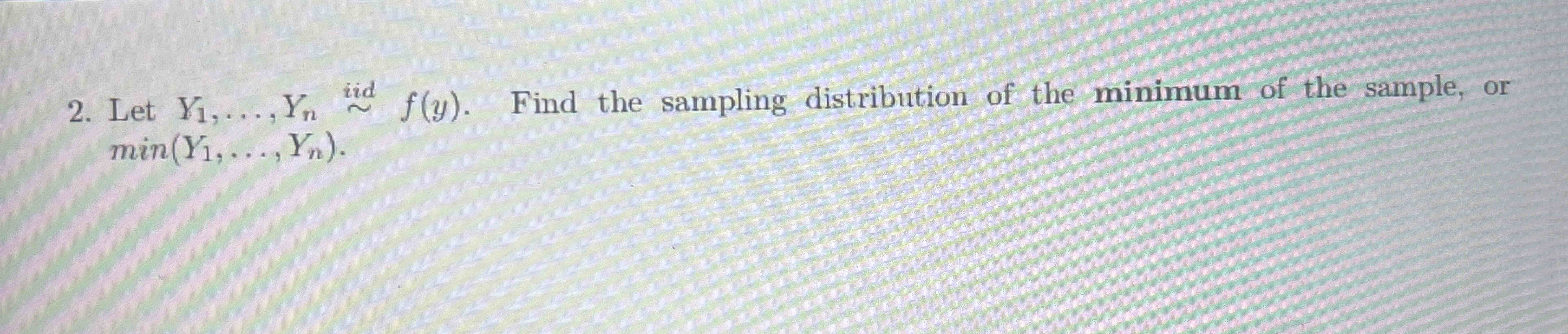 Solved Let Y1,dots,Yn∼iidf(y). ﻿Find the sampling | Chegg.com