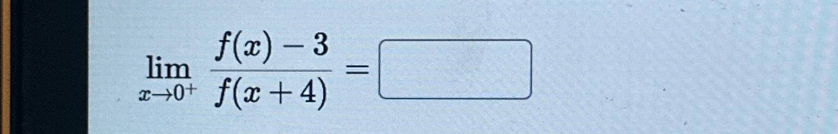 Solved limx→0+f(x)-3f(x+4)= | Chegg.com