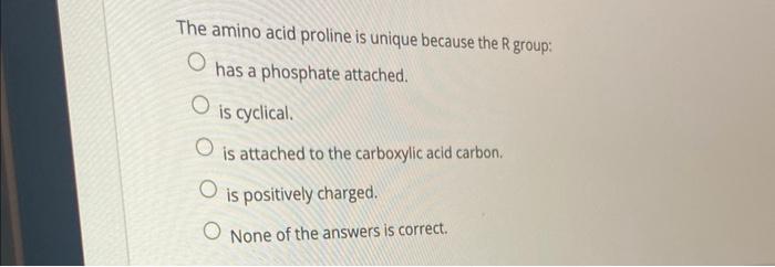 Solved The amino acid proline is unique because the R group: | Chegg.com