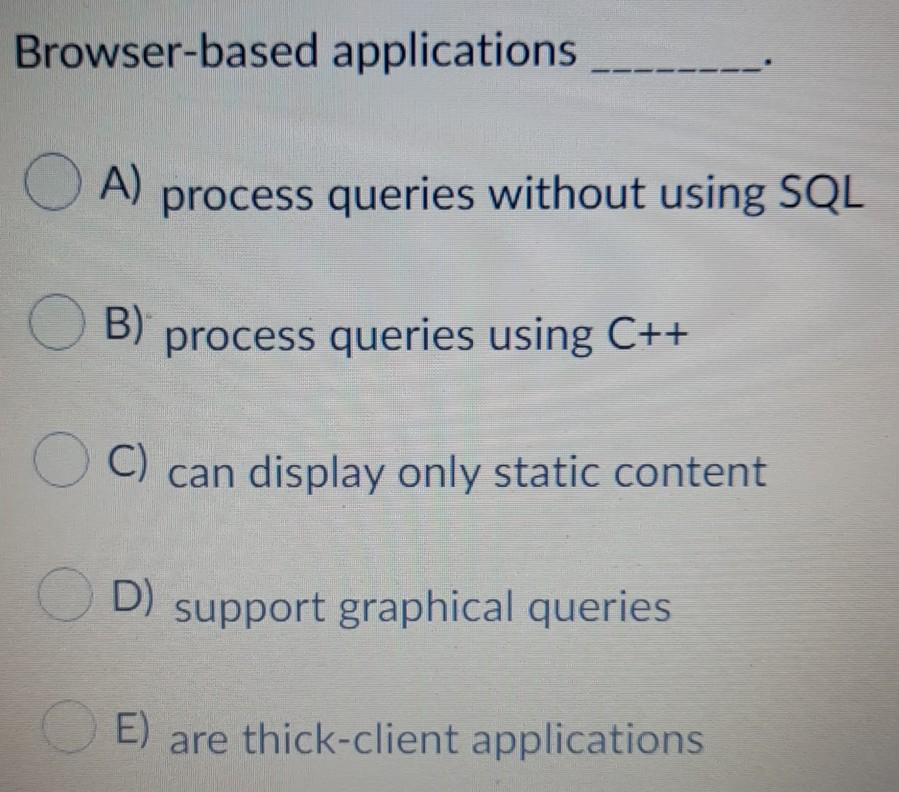 Solved Browser-based applications O A) process queries | Chegg.com