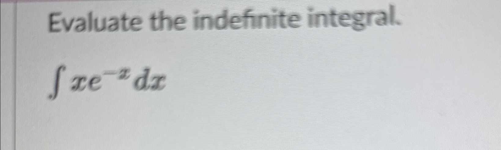 Solved Evaluate the indefinite integral.∫﻿﻿xe-xdx | Chegg.com