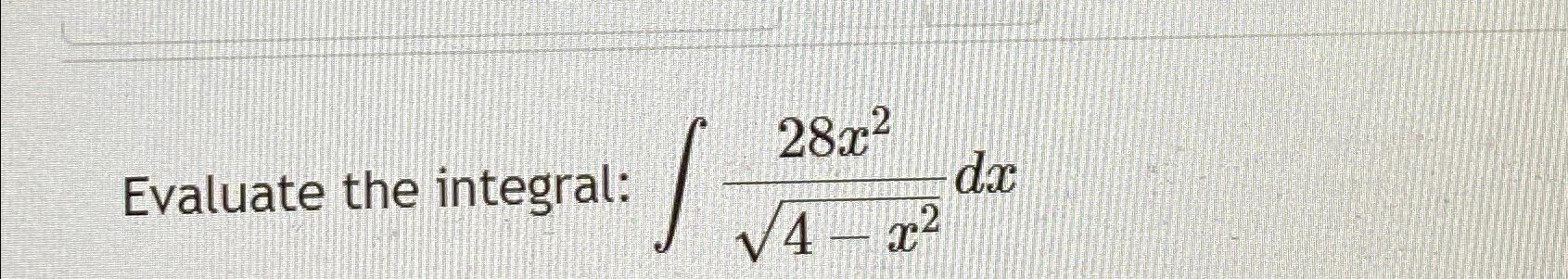 Solved Evaluate the integral: ∫﻿﻿28x24-x22dx | Chegg.com
